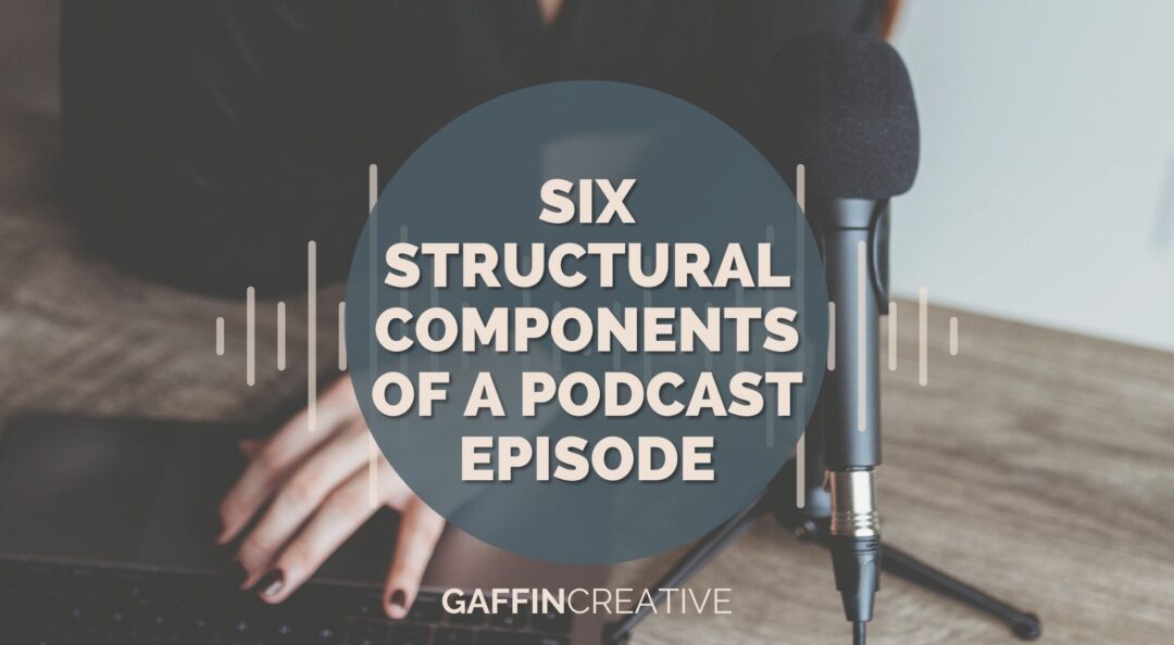 Parts of a Podcast | Six Structural Components of a Podcast Episode