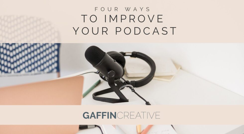 4 Ways to Improve Your Podcast - Gaffin Creative